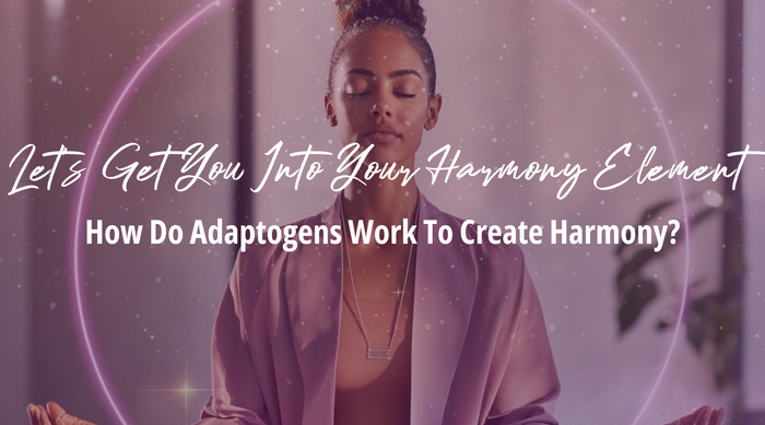 How Do Adaptogens Work to Create Harmony?